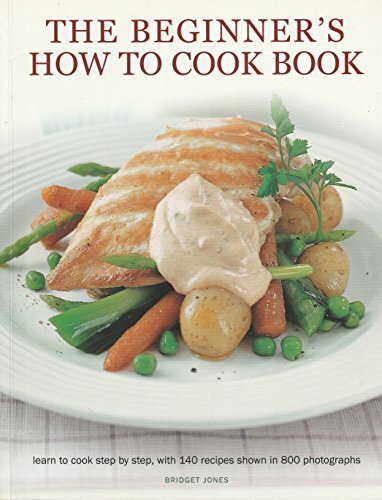 The Beginner's How To Cook Book: Learn to cook step by step, with 140 ...