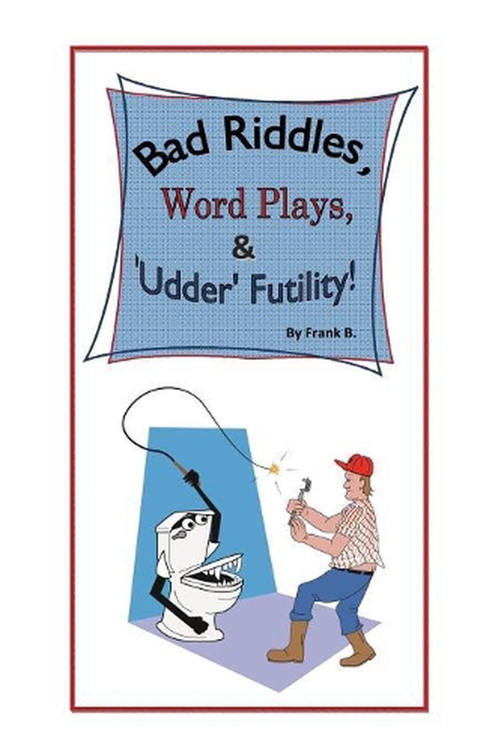 Bad Riddles, Word Plays, & 'Udder' Futility! By Frank B. by Frank B ...