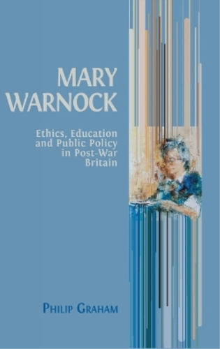 Graham, Philip Mary Warnock: Ethics, Education And Public Policy In Po ...