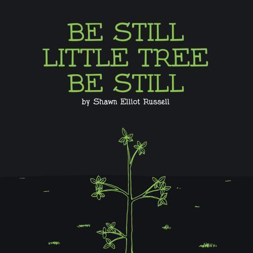 Be Still, Little Tree, Be Still by Russell, Shawn Elliot 9780997269000 ...