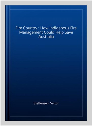 Fire Country : How Indigenous Fire Management Could Help Save Australia ...