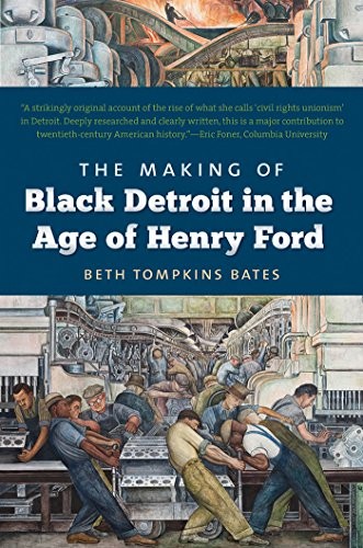THE MAKING OF BLACK DETROIT IN THE AGE OF HENRY FORD By Beth Tompkins ...