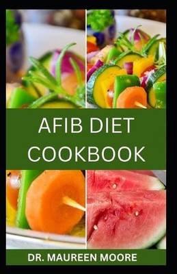 Afib Diet Cookbook: Delicious And Nutritious Recipes For Managing ...