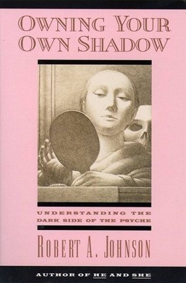 Owning Your Own Shadow : Understanding the Dark Side of the Psyche ...