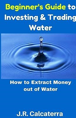 Beginner's Guide Investing & Trading Water How Extract Mon by ...