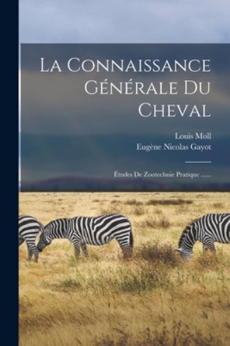La Connaissance Générale du Cheval : Études de Zootechnie Pratique ...