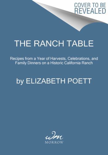 The Ranch Table : Recipes from a Year of Harvests, Celebrations, and Family Dinners on a ...