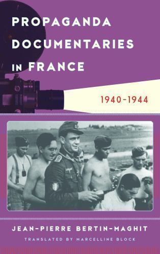 Film and History Ser.: Propaganda Documentaries in France : 1940-1944 ...