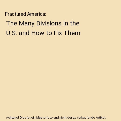 Fractured America: The Many Divisions in the U.S. and How to Fix Them ...