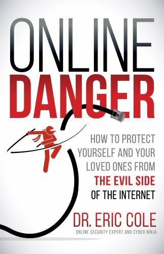 Online Danger: How to Protect Yourself and Your Loved Ones from the ...