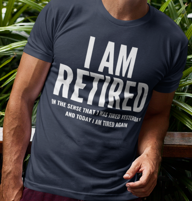 I Am Retired T SHIRT Funny Sarcastic Retirement Joke Tired Text For Men ...