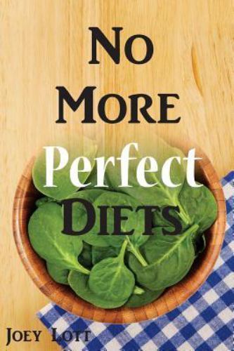 No More Perfect Diets : My Experience with the Search for Perfect ...