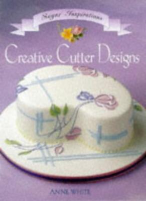 Creative Cutter Designs (Sugar Inspiration) By Anne White 9781853917073 ...