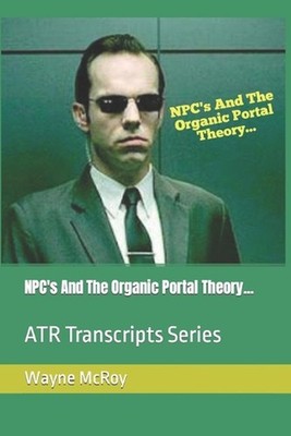 NPC's And The Organic Portal Theory...: ATR Transcripts Series by Wayne ...