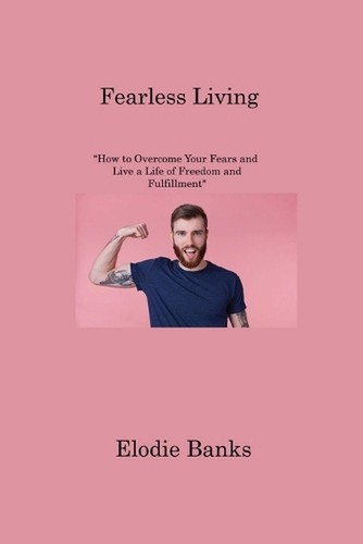 Fearless Living: "How to Overcome Your Fears and Live a Life of Freedom ...