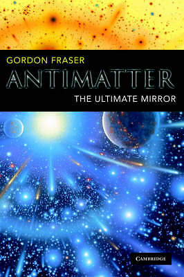 Antimatter: The Ultimate Mirror by Gordon Fraser (Paperback, 2002) for sale online | eBay