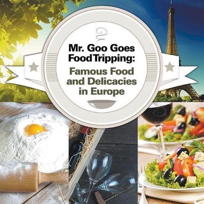Mr. Goo Goes Food Tripping: Famous Food and Delicacies in Europe by ...