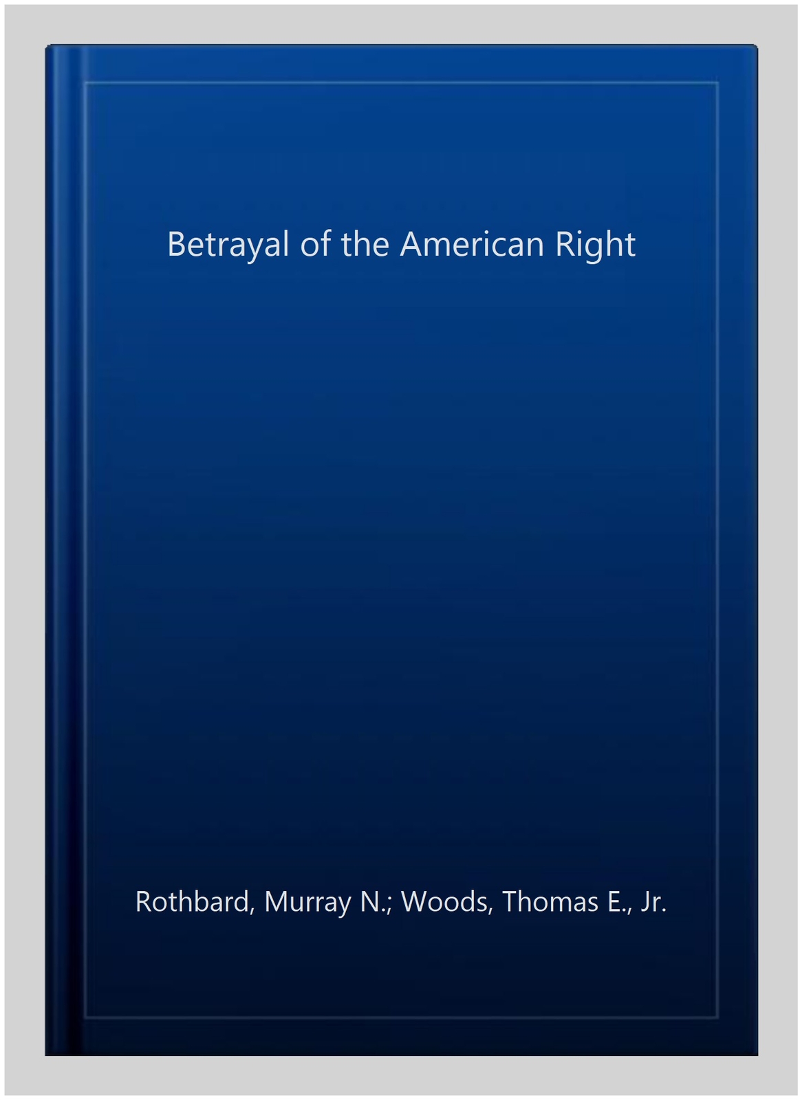 Betrayal of the American Right, Paperback by Rothbard, Murray N.; Woods ...