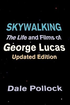 Skywalking: The Life and Films of George Lucas, Updated Edition ...
