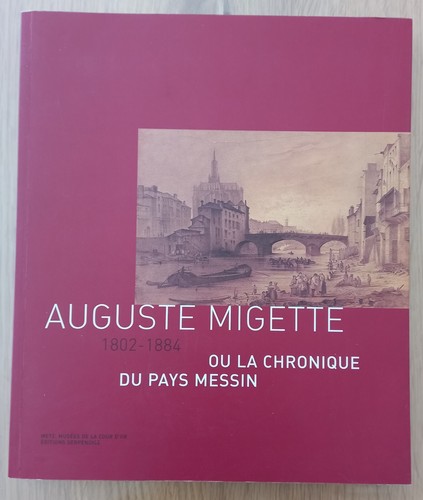 MIGETTE AUGUSTE 1802-1884 OU LA CHRONIQUE DU PAYS MESSIN LIVRE EXPO ...
