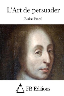 L'Art de persuader by Blaise Pascal (French) Paperback Book 9781514890431| eBay