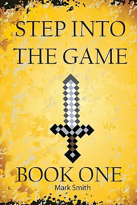 Step Into the Game: Book One: An Epic Video Game Adventure By Dr Mark ...