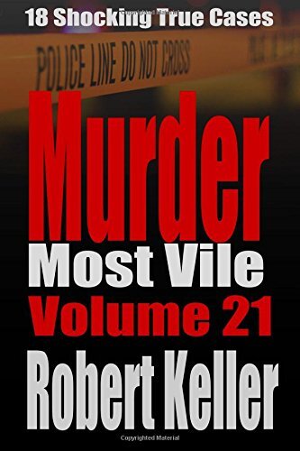 Murder Most Vile Volume 21 18 Shocking True Crime Murder By Robert
