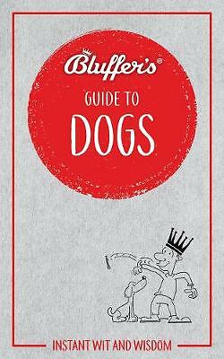 Bluffer's Guide to Dogs : Instant Wit and Wisdom by Simon Whaley (2018 ...