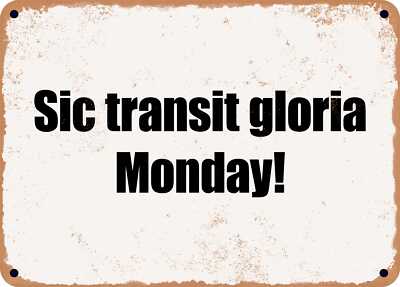 METAL SIGN - Sic transit gloria Monday! | eBay