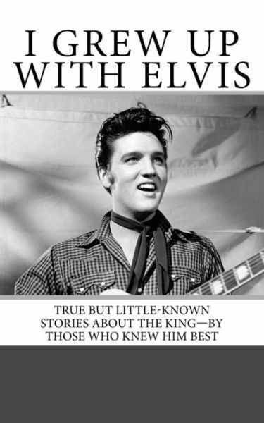 I Grew up with Elvis : True but Little-Known Stories about the King-By ...