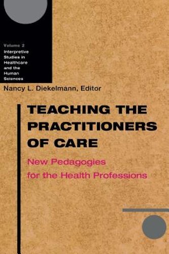Teaching the Practitioners of Care: New Pedagogies for the Health ...