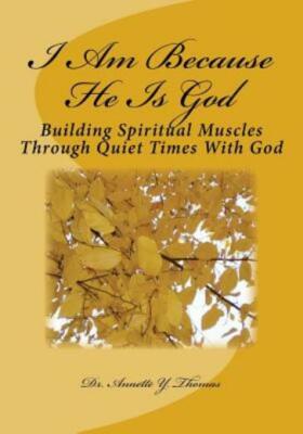 I Am Because He Is God: Building Spiritual Muscles Through Quiet Times ...