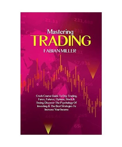 Mastering Trading: Crash Course Guide To Day Trading, Forex, Futures ...