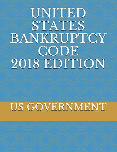 UNITED STATES BANKRUPTCY CODE 2018 EDITION By U S Government **BRAND ...