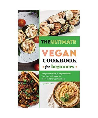 The Ultimate Vegan Cookbook for Beginners: A Beginners Guide to Vegan ...