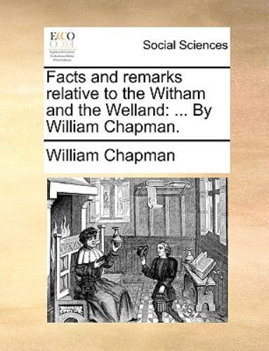 Facts and Remarks Relative to the Witham and the Welland : ... by ...