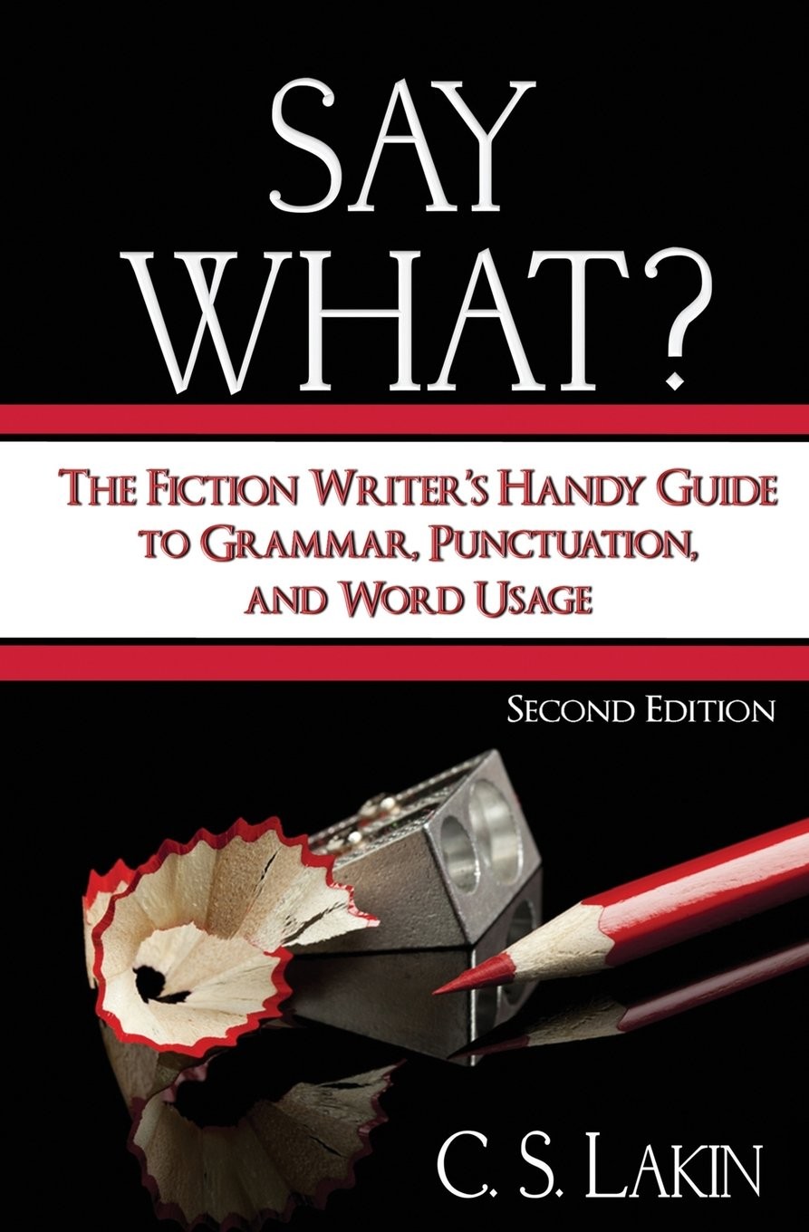 Say What?: The Fiction Writer's Handy Guide to Grammar, Punctuation ...