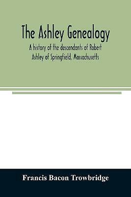 The Ashley genealogy. A history of the descendants of Robert Ashley of ...