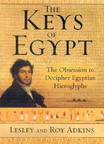 The Keys of Egypt: The Obsession to Decipher Egyptian Hieroglyphs ...