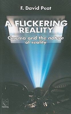 Flickering Reality : Cinema and the Nature of Reality by F. David Peat ...