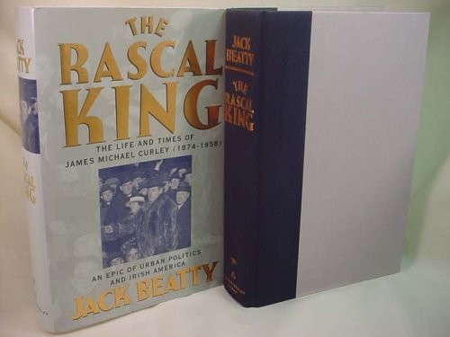 The Rascal King: The Life and Times of James Michael Curley, 1874-1958 ...