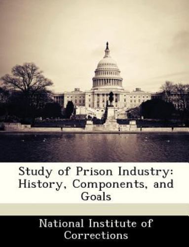 Study of Prison Industry : History, Components, and Goals by National ...