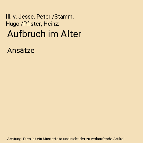 Aufbruch im Alter: Ansätze, Ill. v. Jesse, Peter /Stamm, Hugo /Pfister ...