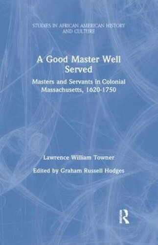 A Good Master Well Served: Masters and Servants in Colonial ...