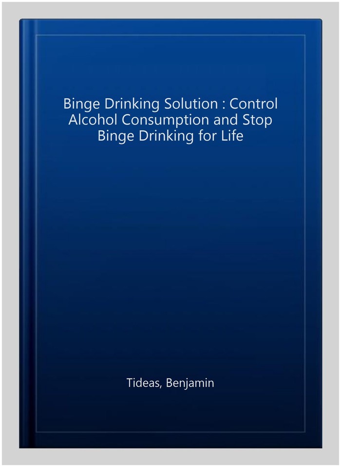 Binge Drinking Solution : Control Alcohol Consumption and Stop Binge ...