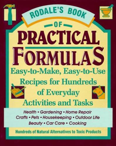Rodale's Book of Practical Formulas: Easy-To-Make, Easy-To-Use, Recipes ...
