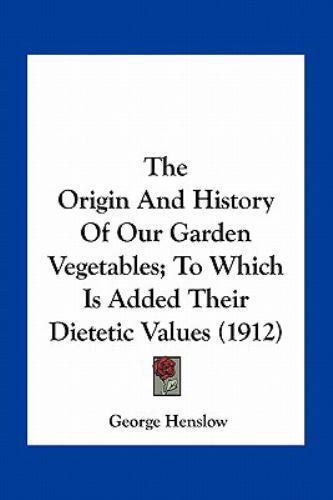 Origin and History of Our Garden Vegetables; to Which Is Added Their ...