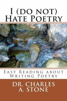 I (Do Not) Hate Poetry: Easy Reading About Writing Poetry 9781508466420 ...