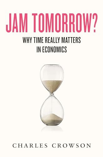 Jam Tomorrow?: Why time really matters in economics by Charles Crowson ...