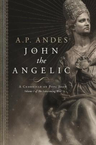 John the Angelic: A Chronicle of Pope Joan (The Latecoming West) by A P ...